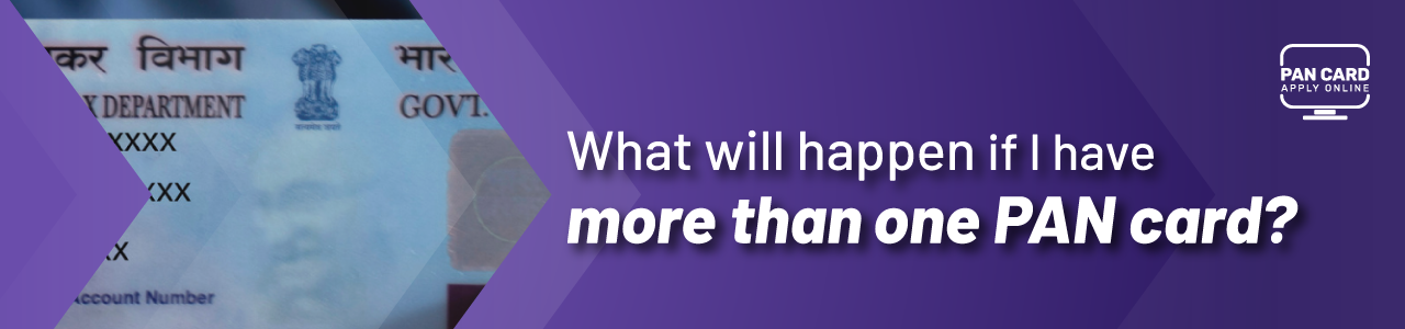 What will happen if I have more than one PAN card? - Apply Online
